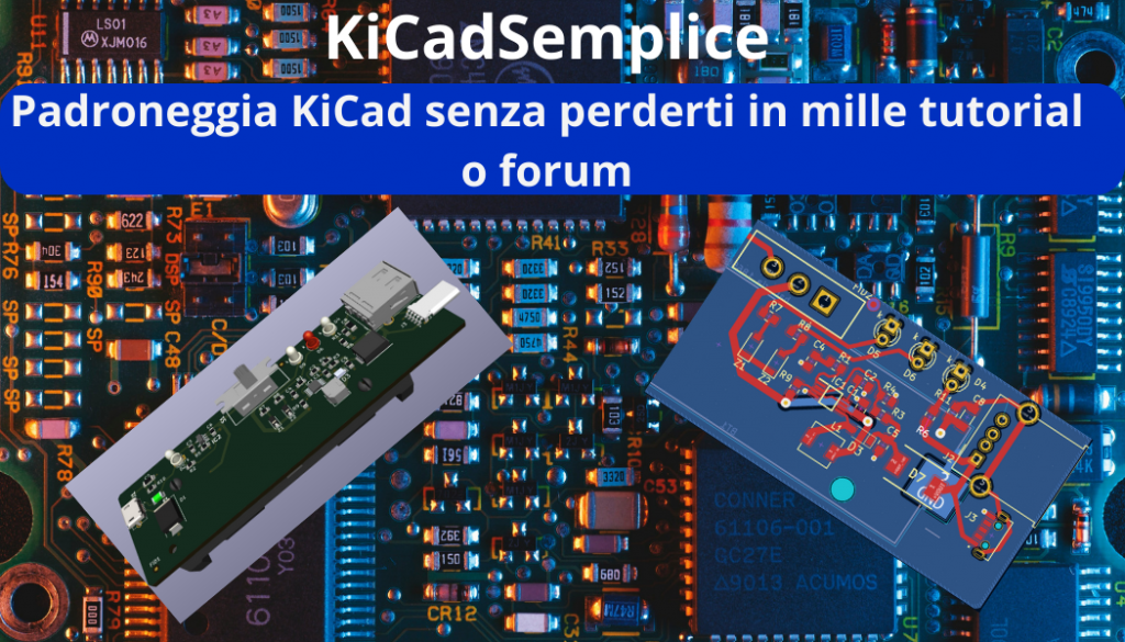 KiCad Semplice - Il mondo dei circuiti stampati reso semplice